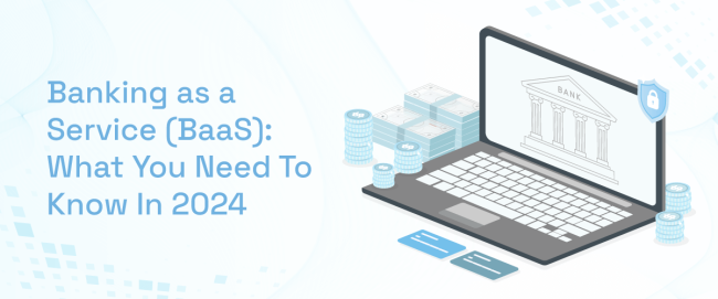 Banking as a Service (BaaS): What You Need To Know
