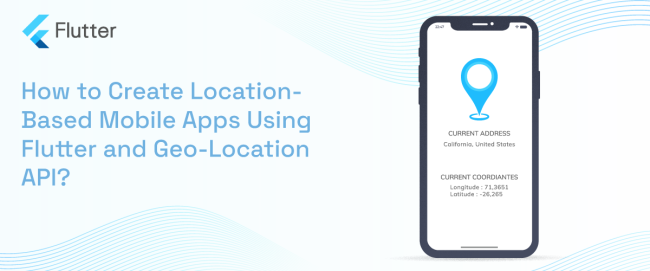How To Create Location Based Mobile Apps Using Flutter And Geo Location