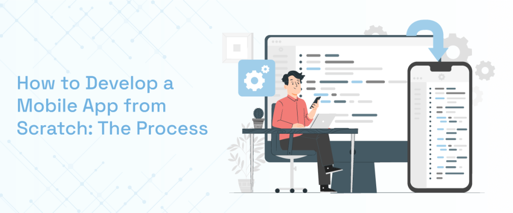 How to Develop a Mobile App from Scratch: The Process